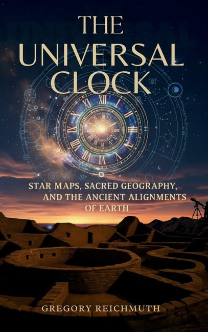 The Universal Clock: Star Maps, Sacred Geography, and the Ancient ...