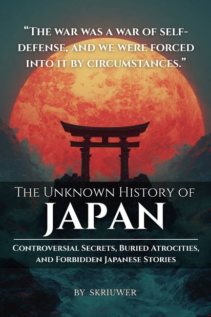 The Unknown History of Japan: Controversial Secrets, Buried Atrocities ...