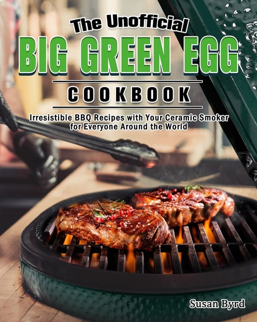 The Unofficial Big Green Egg Cookbook : Irresistible BBQ Recipes with ...