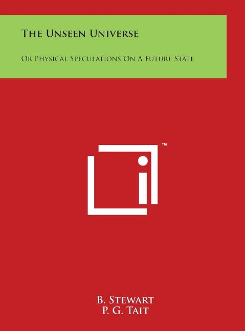 The Unseen Universe: Or Physical Speculations on a Future State ...