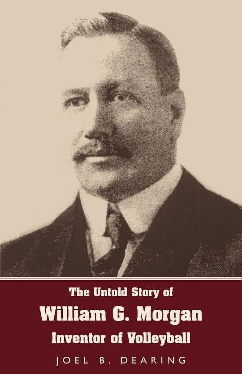 The Untold Story of William G. Morgan, Inventor of Volleyball ...