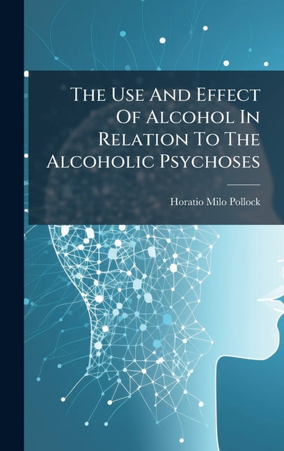 The Use And Effect Of Alcohol In Relation To The Alcoholic Psychoses ...