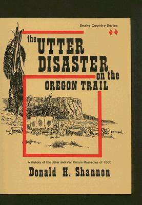 The Utter Disaster on the Oregon Trail: The Utter and Van Ornum ...