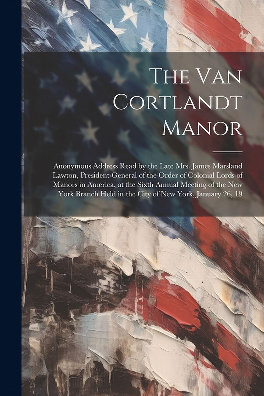 The Van Cortlandt Manor : Anonymous Address Read by the Late Mrs. James ...