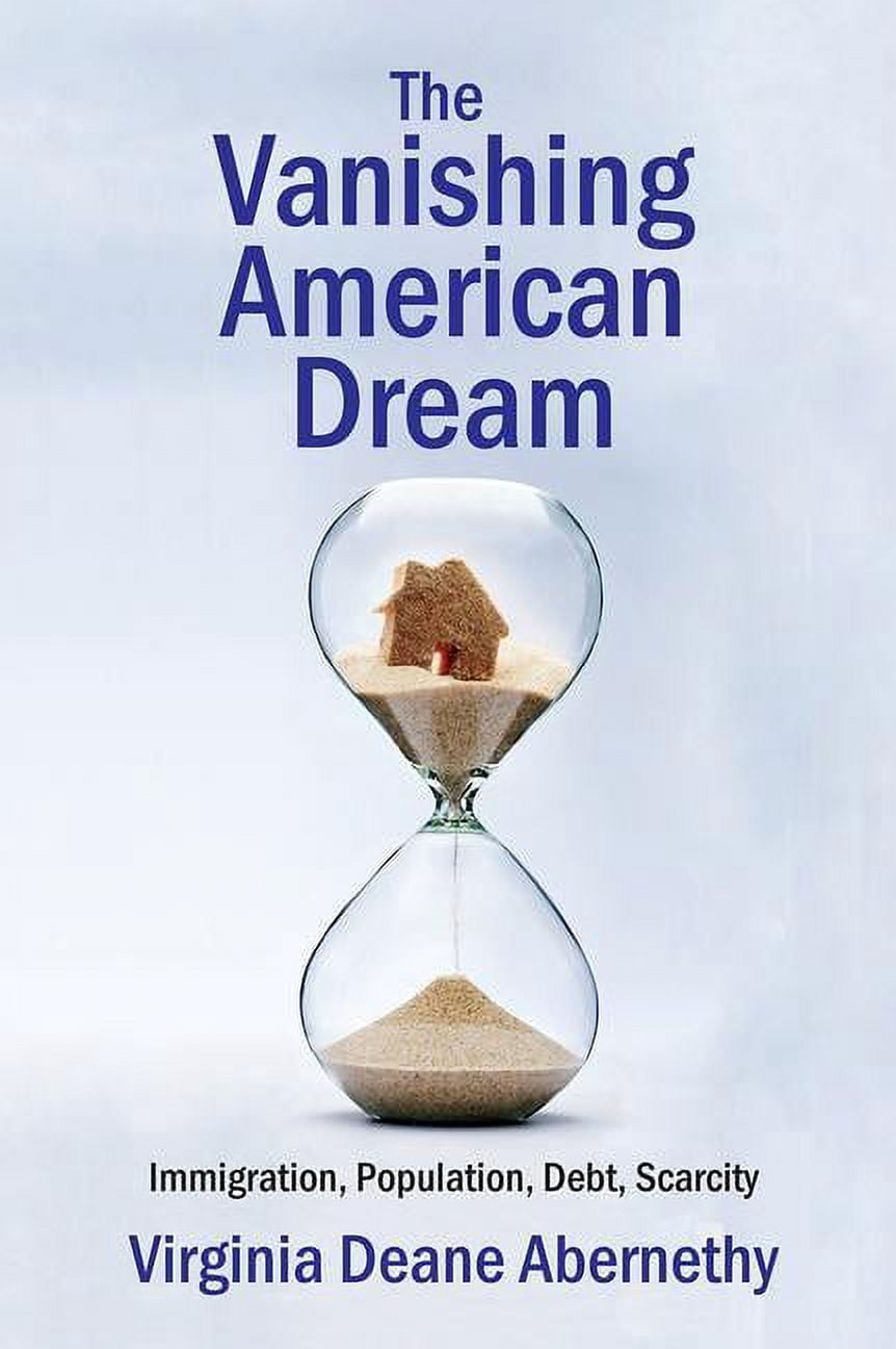 The Vanishing American Dream: Immigration, Population, Debt, Scarcity ...