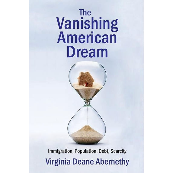 The Vanishing American Dream: Immigration, Population, Debt, Scarcity ...