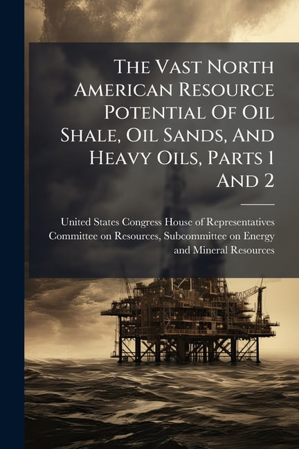 The Vast North American Resource Potential Of Oil Shale, Oil Sands, And Heavy Oils, Parts 1 And ...