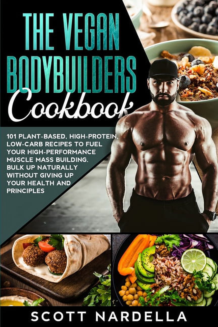 The Vegan Bodybuilders Cookbook : 101 Plant-Based, High-Protein, Low ...