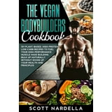 The Vegan Bodybuilders Cookbook : 101 Plant-Based, High-Protein, Low ...
