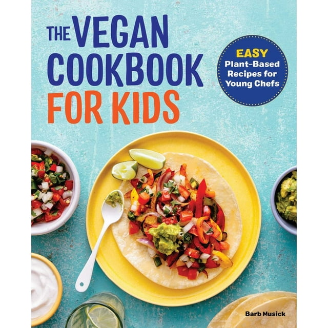 The Vegan Cookbook for Kids : Easy Plant-Based Recipes for Young Chefs ...