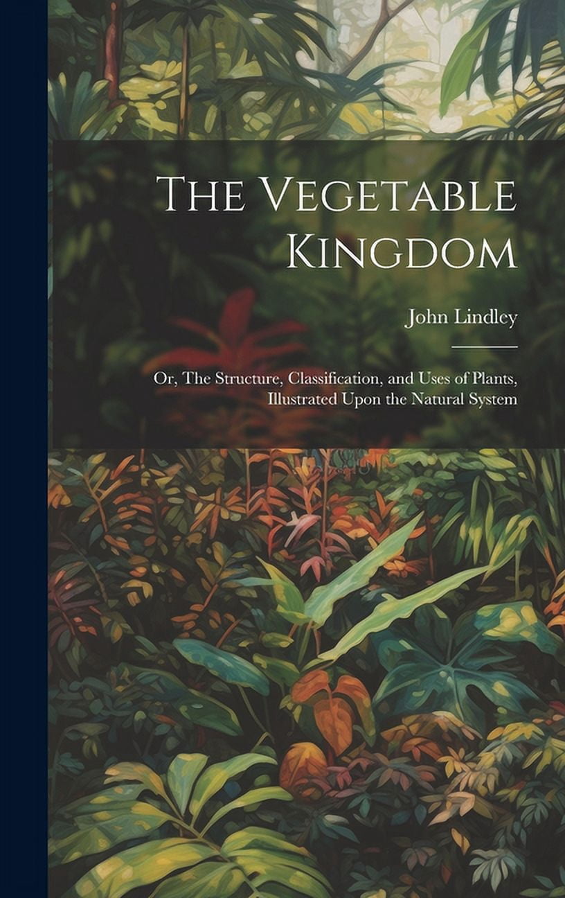 The Vegetable Kingdom : Or, The Structure, Classification, and Uses of ...