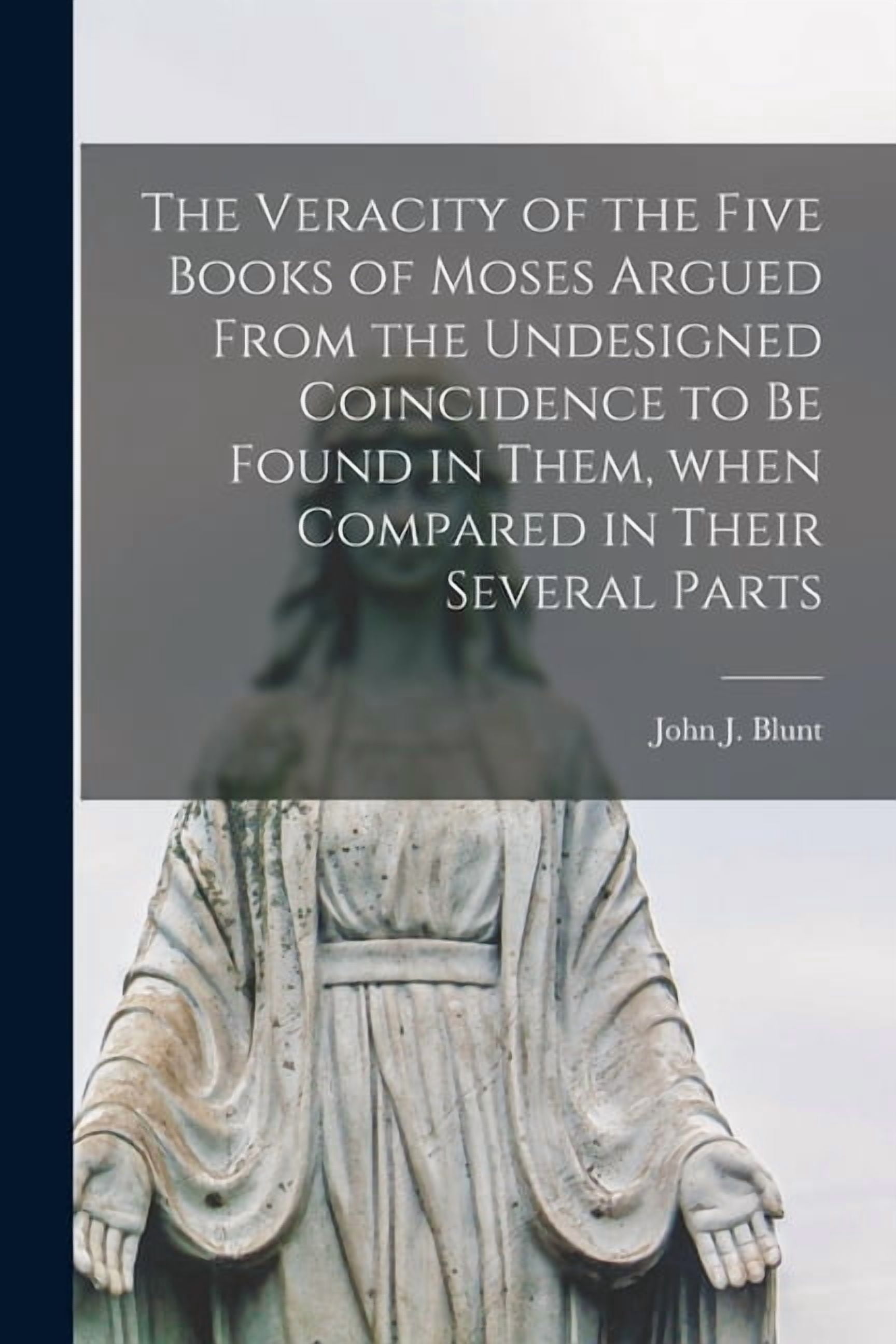 The Veracity of the Five Books of Moses Argued From the Undesigned ...