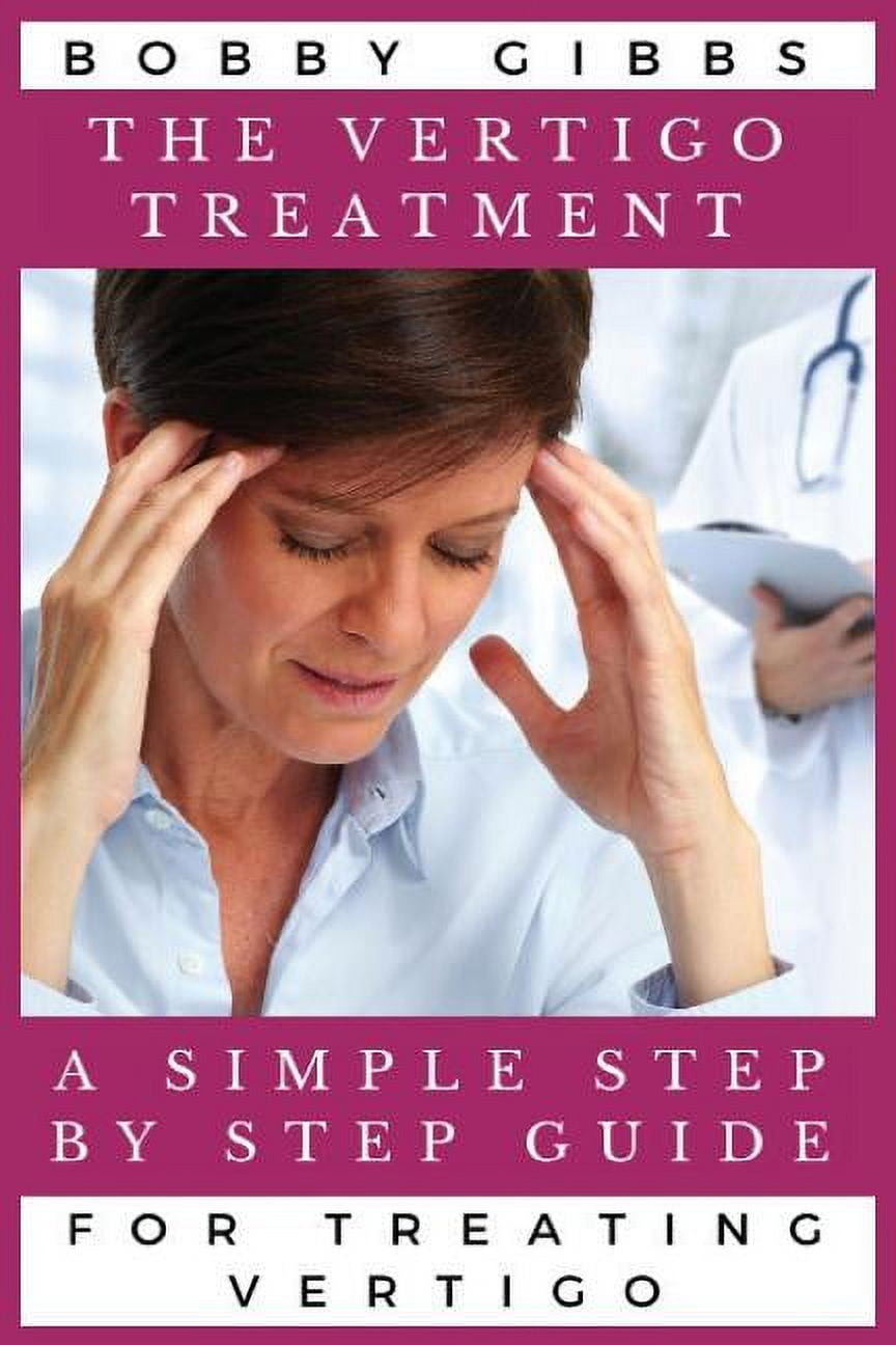 The Vertigo Treatment: A Simple Step by Step Guide for Treating Vertigo ...