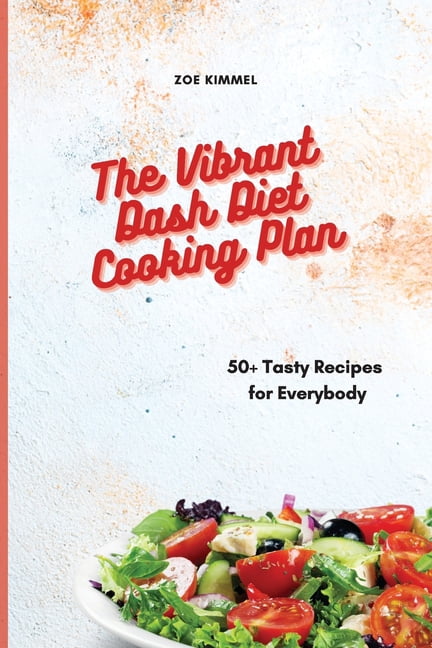The Vibrant Dash Diet Cooking Plan: 50+ Tasty Recipes for Everybody ...