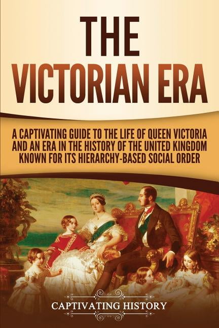 The Victorian Era: A Captivating Guide to the Life of Queen Victoria ...