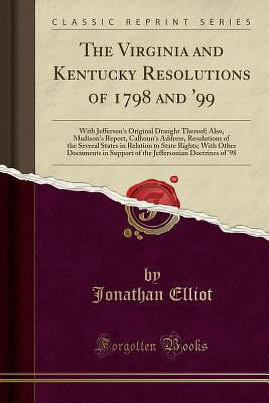The Virginia and Kentucky Resolutions of 1798 and '99 : With Jefferson ...