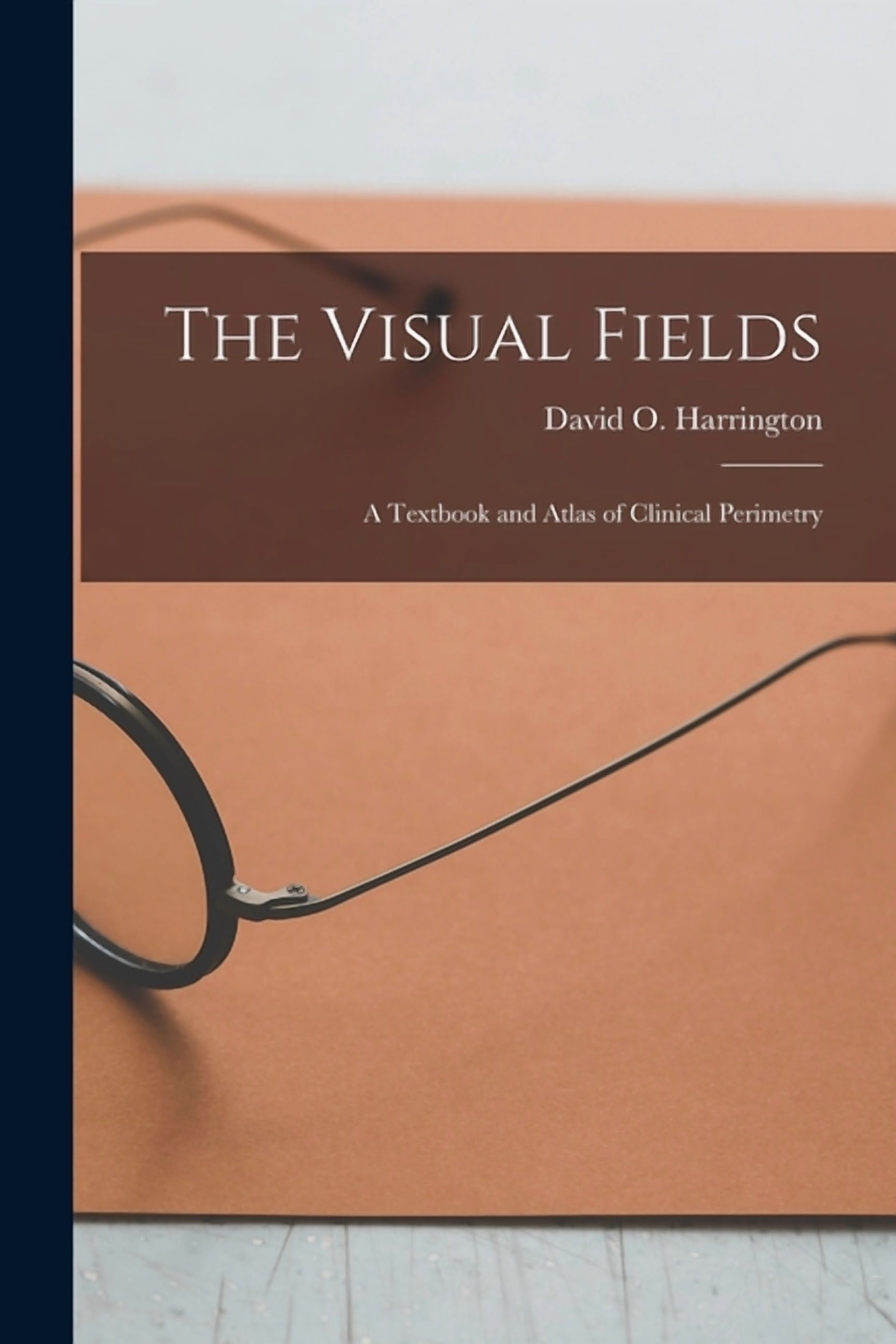 The Visual Fields; a Textbook and Atlas of Clinical Perimetry ...