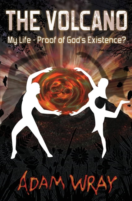 The Volcano: My Life - Proof of God's Existence? -- Adam Wray - Walmart.com