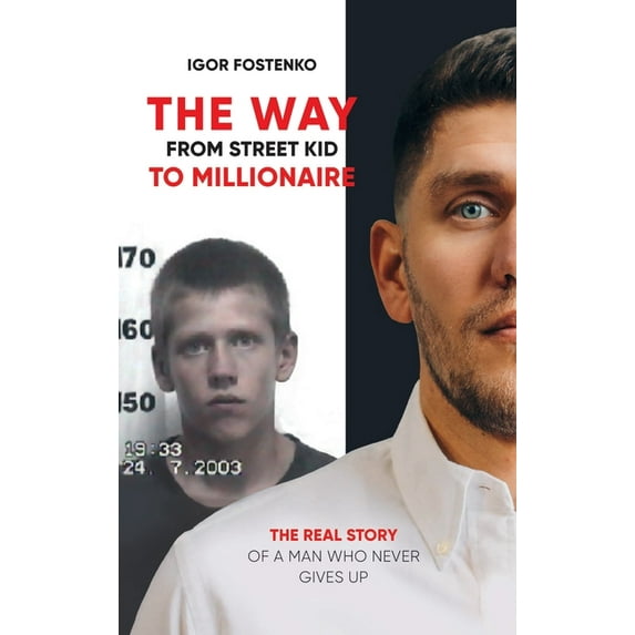 The WAY From Street Kid to Millionaire: The Real Story of a Man Who ...