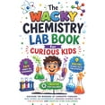 The Wacky Chemistry Lab Book for Curious Kids: Discover the Wonders of ...