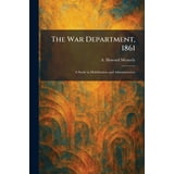 The War Department, 1861: A Study in Mobilization and Administration ...