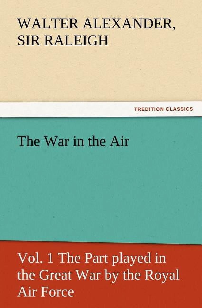 The War in the Air, Vol. 1 the Part Played in the Great War by the ...