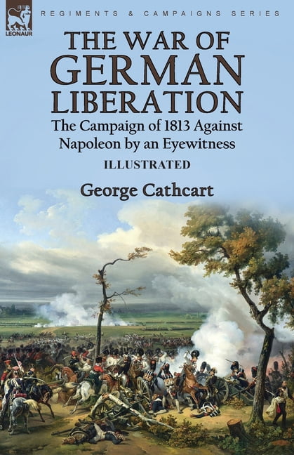 The War of German Liberation: the Campaign of 1813 Against Napoleon by ...