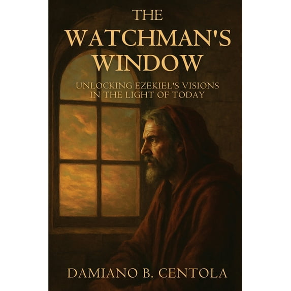The Watchman's Window: Unlocking Ezekiel's Visions in the Light of ...