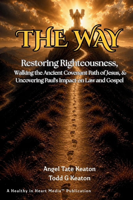 The Way: Restoring Righteousness, Walking the Ancient Covenant Path of ...