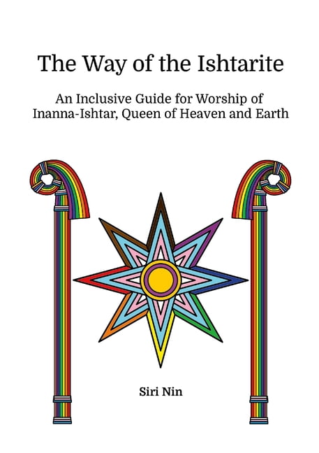 The Way of the Ishtarite: An Inclusive Guide for Worship of Inanna-Ishtar, Queen of Heaven and ...