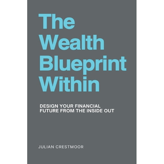 The Wealth Blueprint Within: Design your financial future from the ...