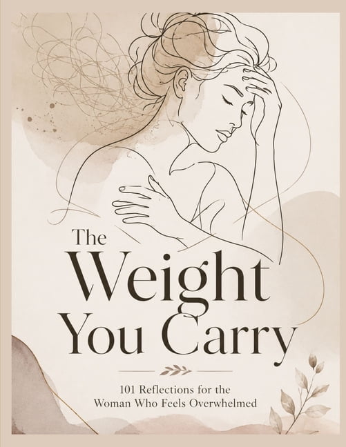 The Weight You Carry: 101 Reflections for the Woman Who Feels ...