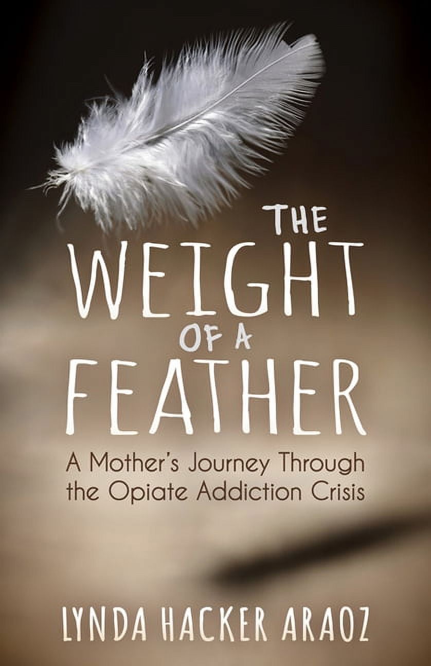 The Weight of a Feather: A Mother's Journey Through the Opiates ...