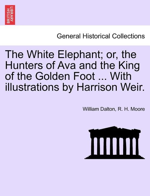 The White Elephant; Or, the Hunters of Ava and the King of the Golden ...
