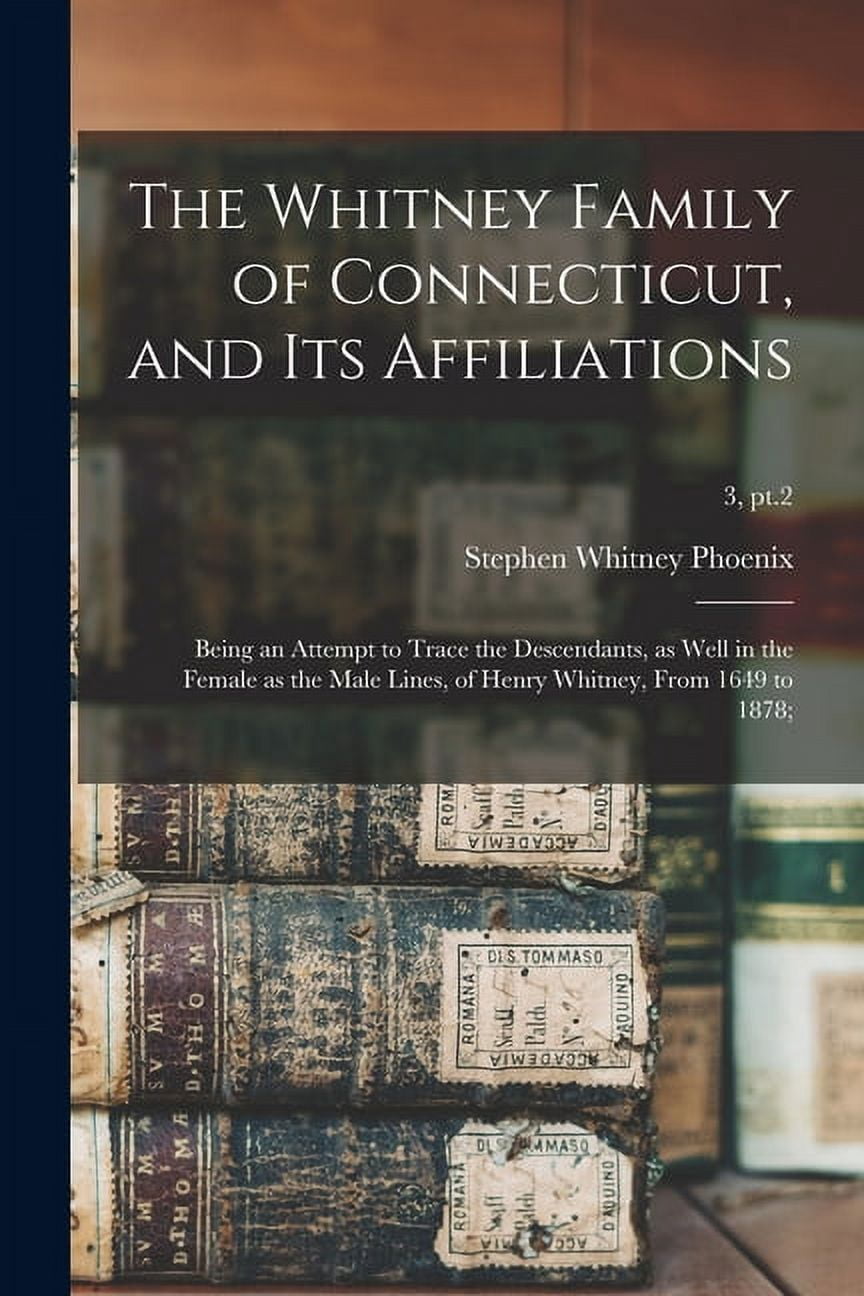 The Whitney Family of Connecticut, and Its Affiliations; Being an ...