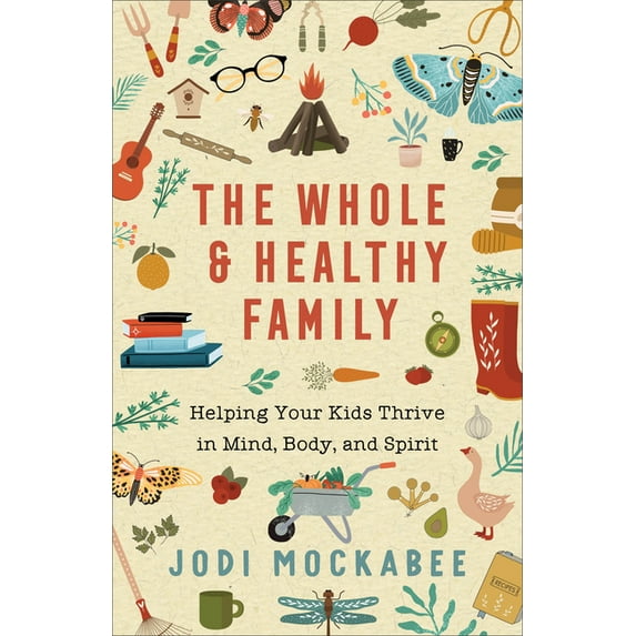 The Whole and Healthy Family: Helping Your Kids Thrive in Mind, Body ...