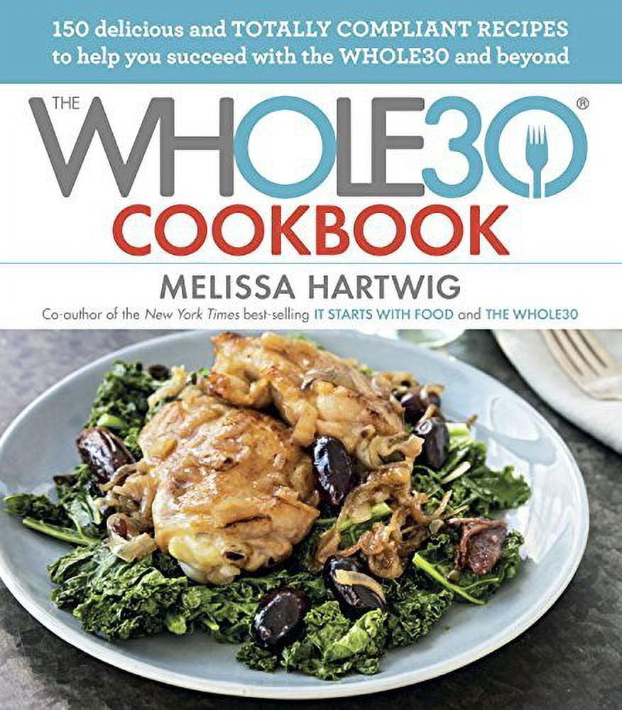 The Whole30 Cookbook: 150 Delicious and Totally Compliant Recipes to ...