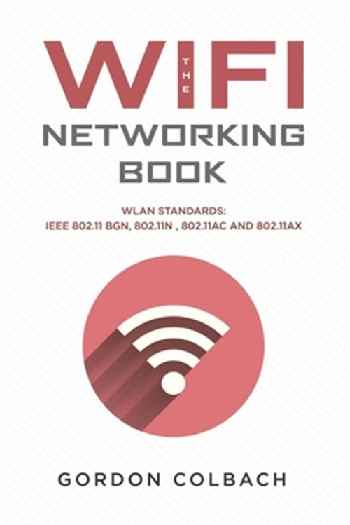 The WiFi Networking Book: WLAN Standards: IEEE 802.11 bgn, 802.11n, 802.11ac and 802.11ax ...