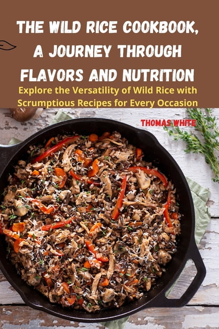 The Wild Rice Cookbook, A Journey Through Flavors and Nutrition ...