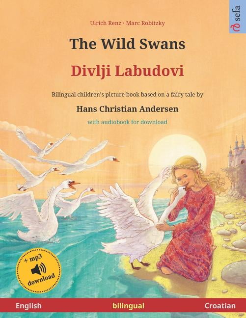 The Wild Swans - Divlji Labudovi (English - Croatian). Based on a fairy tale by Hans Christian ...
