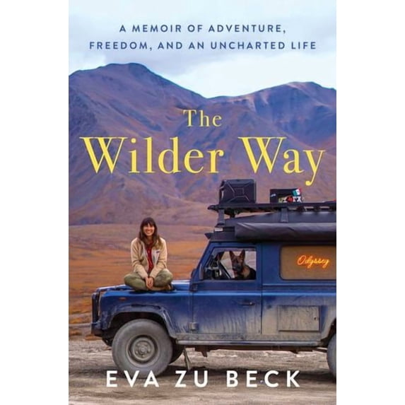 The Wilder Way: A Memoir of Adventure, Freedom, and an Uncharted Life ...