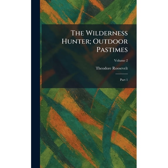 The Wilderness Hunter; Outdoor Pastimes: Part 1, (Hardcover) - Walmart.com