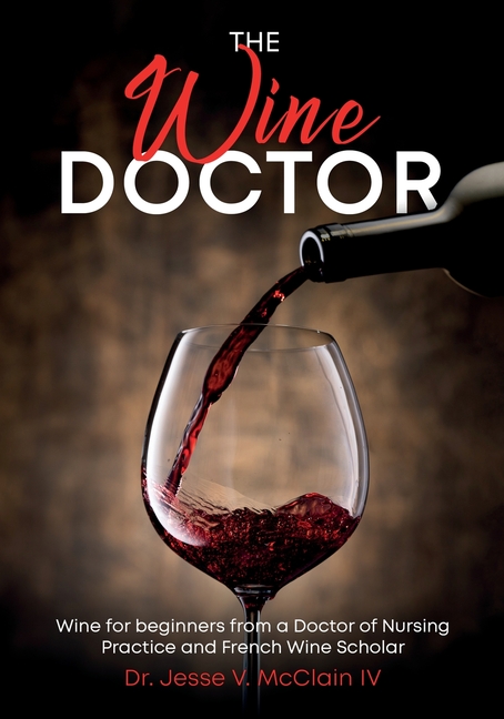 The Wine Doctor : Wine for beginners from a Doctor of Nursing Practice ...