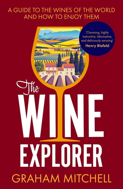 The Wine Explorer : A Guide to the Wines of the World and How to Enjoy ...