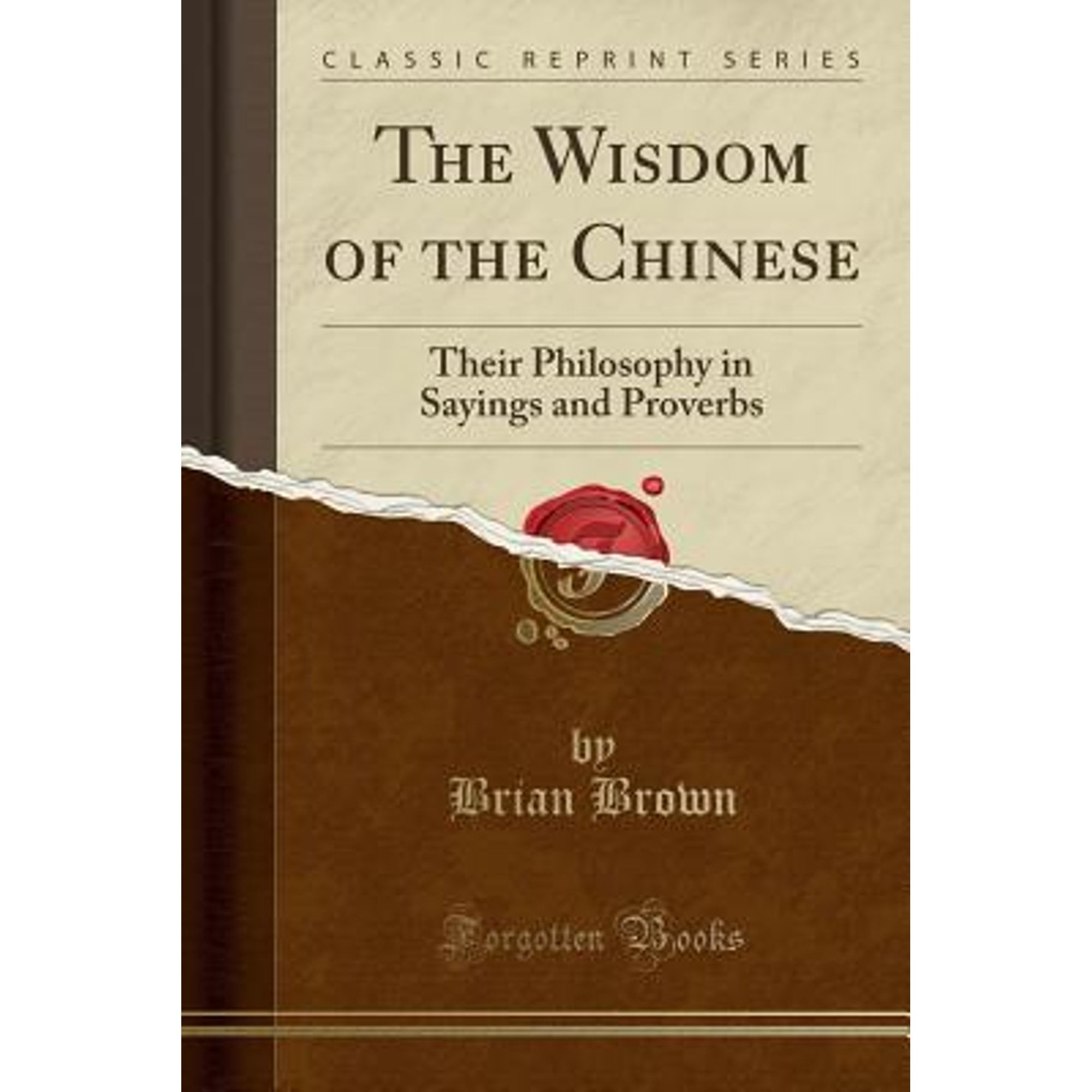 The Wisdom of the Chinese : Their Philosophy in Sayings and Proverbs ...