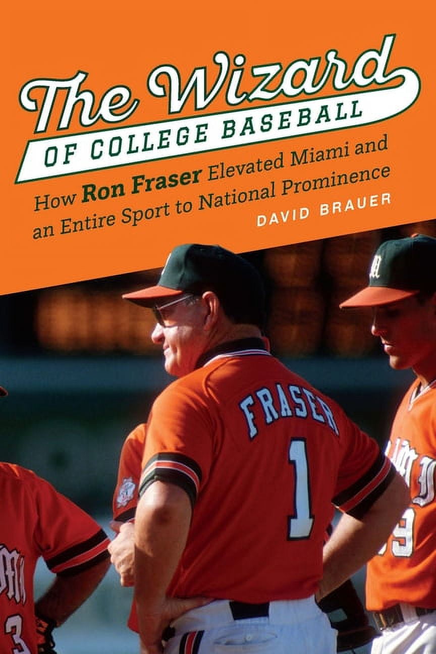 The Wizard of College Baseball: How Ron Fraser Elevated Miami and an ...