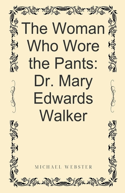 The Woman Who Wore the Pants: Dr. Mary Edwards Walker, (Paperback ...