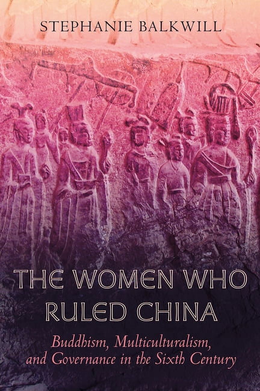 The Women Who Ruled China: Buddhism, Multiculturalism, and Governance ...