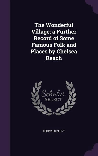 The Wonderful Village; a Further Record of Some Famous Folk and Places ...