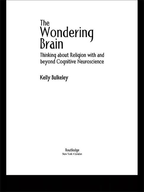 The Wondering Brain: Thinking about Religion with and Beyond Cognitive ...